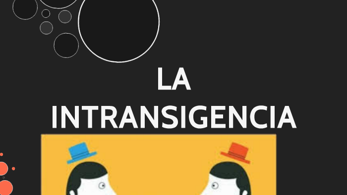 LA INTRANSIGENCIA by Pamela Segura on Prezi
