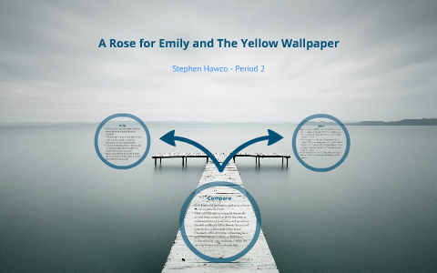A Rose for Emily and The Yellow Wallpaper by stephen hawco on Prezi