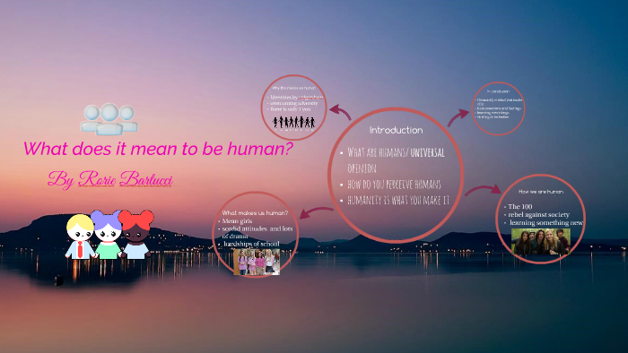 What does it mean to be human? by rorie bartucci on Prezi