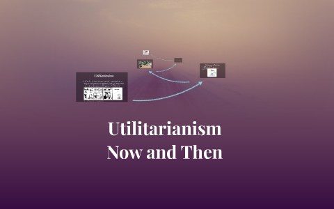 Utilitarianism Now and Then by Alan Levesque` on Prezi
