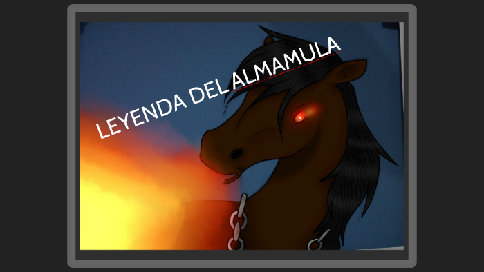 LEYENDA DEL ALMAMULA by Marcelo Morales on Prezi
