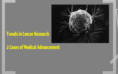 Trends in Cancer Research by Gregory Brunette on Prezi