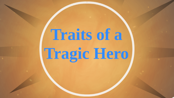 Traits of a Tragic Hero by on Prezi