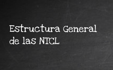Estructura General de las NTCL by Natividad Sanchez Florentino on Prezi