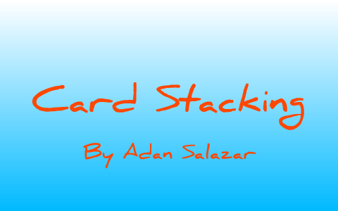 Card Stacking Propaganda by Adan Salazar on Prezi