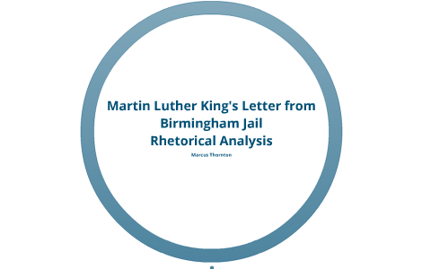 Letter from Birmingham Jail Rhetorical Analysis by Marcus Thornton on Prezi