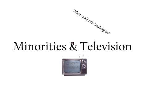 Minorities & Television by Carla Nagy on Prezi