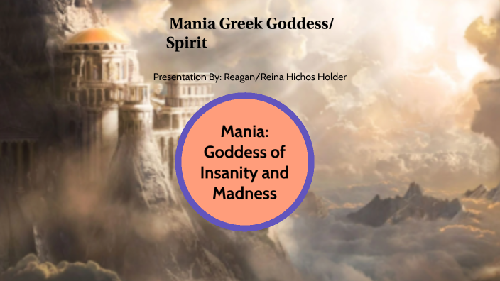 Mania- Greek Goddess/Spirit by Reagan/Reina Hichos Holder on Prezi
