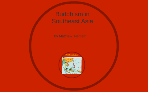 Buddism in southeast Asia by Matthew Nemeth on Prezi