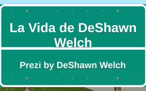 La Vida de DeShawn Welch by Deshawn Welch on Prezi