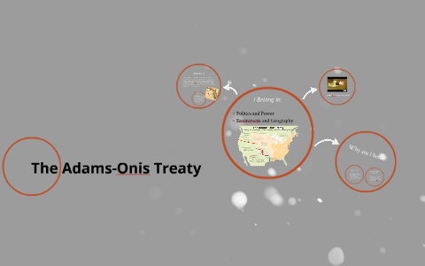 The Adams-Onis Treaty by Ayanna Barnard on Prezi