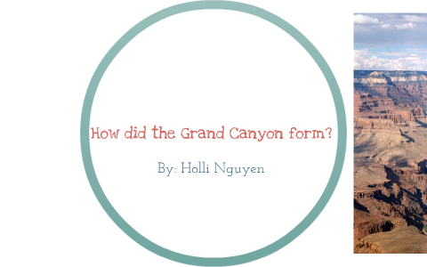 How was the Grand Canyon formed? by Holli Nguyen on Prezi