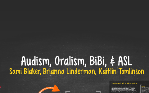 Audism, Oralism, BiBi, & ASL by Brianna Linderman on Prezi