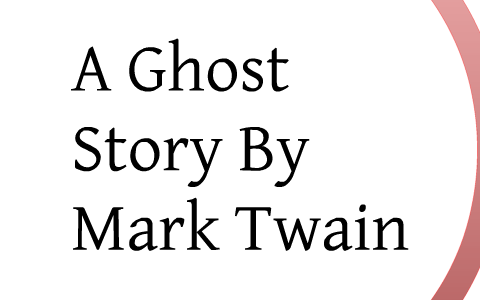 A Ghost Story By Mark Twain by blake patton on Prezi