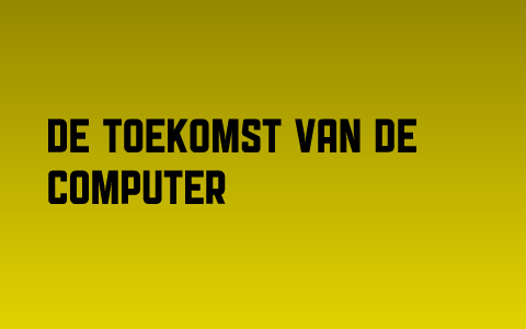 De toekomst van de computer by Bram N on Prezi