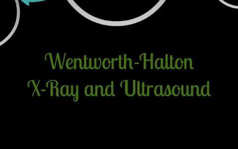 Wentworth-Halton X-Ray and Ultrasound by Matthew Camara on Prezi