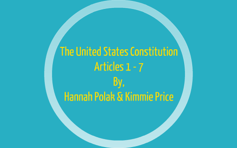 The U.S. Constitution: Articles 1-7 by Hannah Polak on Prezi