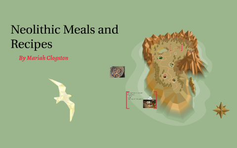 Neolithic Meals and Recipes by Mariah Clogston on Prezi