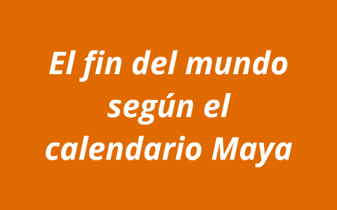 Cuándo y cómo se termina el mundo?? by lm sextob on Prezi