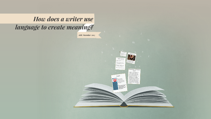 How does a writer use language to create meaning? by Jane Ridley on Prezi