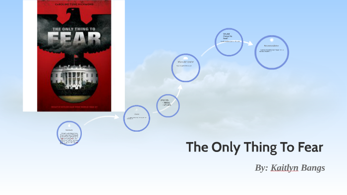 The Only Thing To Fear by kaitlyn bangs on Prezi