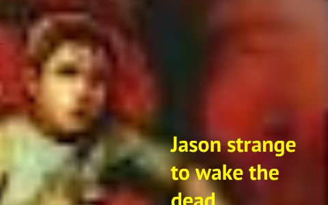 Jason strange TO WAKE THE DEAD!!!!! by Anthony Callarman on Prezi