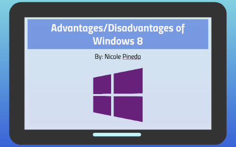 Advantages/Disadvantages of Windows 8 by Nicole Pineda on Prezi