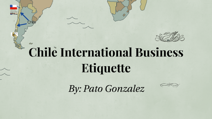 Chile International Business Etiquette by Pato Gonzalez on Prezi