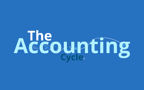 The Accounting Cycle by Tyler Wildermuth on Prezi