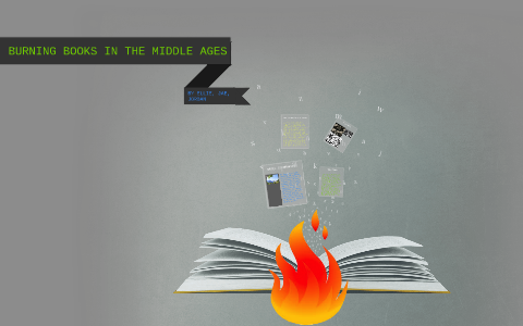 BURNING BOOKS IN THE MIDDLE AGES by Jae Glover on Prezi