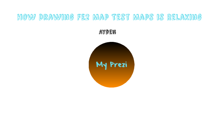 How to Draw FE2 Map Testing to Relax by Ayden Ducommun on Prezi