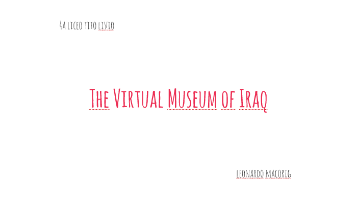 The Virtual Museum of Iraq by Leonardo Macorig on Prezi