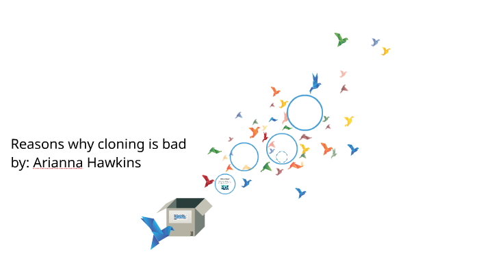 reasons why cloning is bad by Arianna Hawkins on Prezi