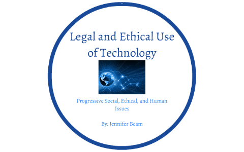 Legal and Ethical Use of Technology by Jennifer Beam on Prezi