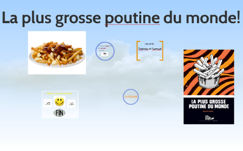 LA PLUS GROSSE POUTINE DU MONDE! by Alex D on Prezi