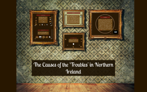 The Causes of the 'Troubles in Northern Ireland by tayler marie on Prezi