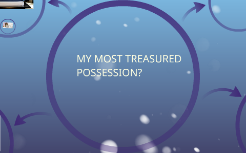 MY MOST TREASURED POSSESSION? by lorena sanchez mena on Prezi