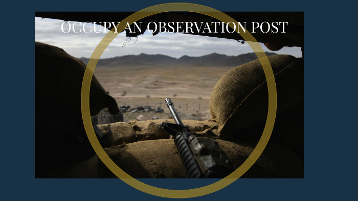 OCCUPY AN OBSERVATION POST by everett buckmaster on Prezi