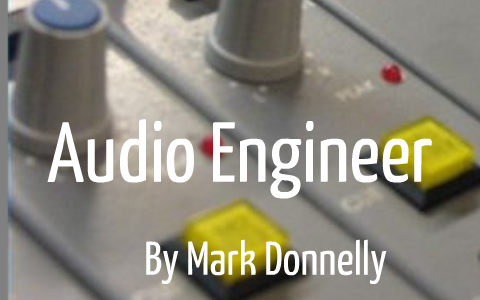 Audio Engineer - Job Description by Mark Donnelly on Prezi