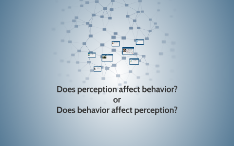 Does perception affect behavior? by Erik Anaya on Prezi
