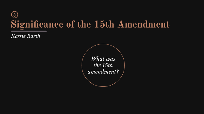 15th Amendment Significance by Kassandra Barth on Prezi