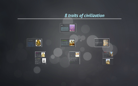 8 traits of civilization by paul gomez on Prezi
