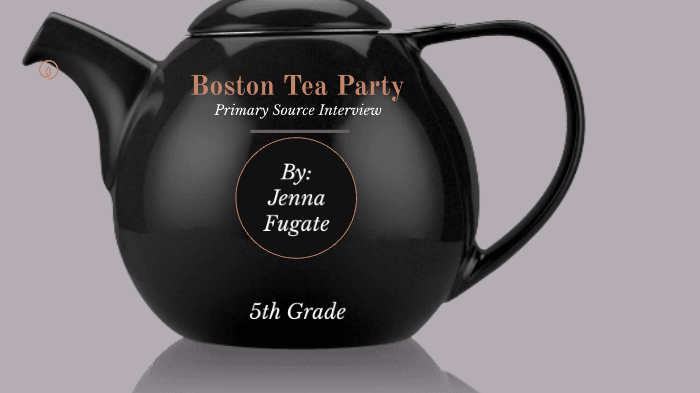 Boston Tea Party Interview by Jenna Fugate on Prezi