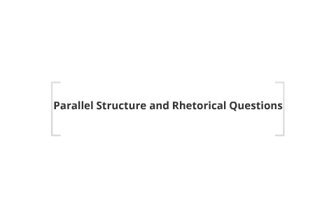 Parallel Structure and Rhetorical Questions by Maren Johnson on Prezi