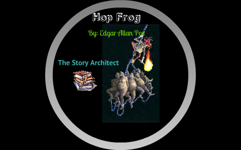 Hop-Frog by: Edgar Allan Poe by Neha Patel on Prezi