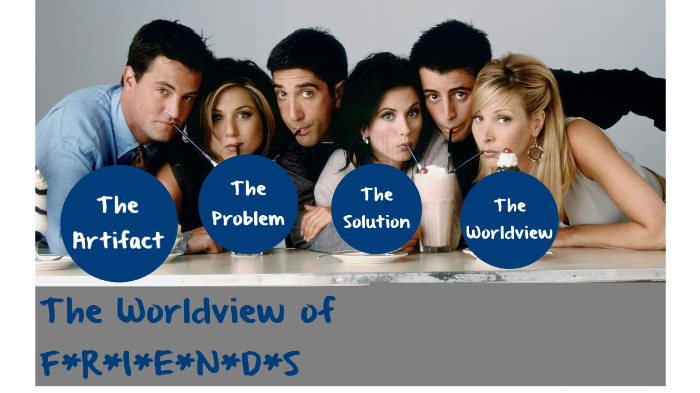 The Worldview of FRIENDS by Nathan Martin on Prezi
