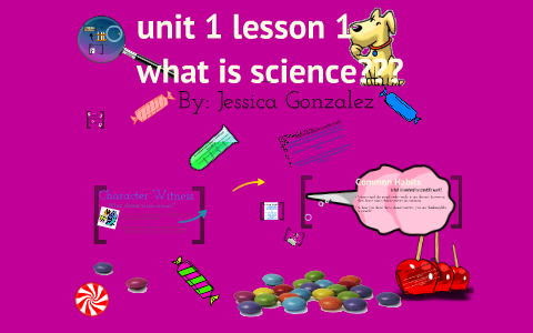 Unit 1 lesson 1 What is science? by jessica gonzalez on Prezi