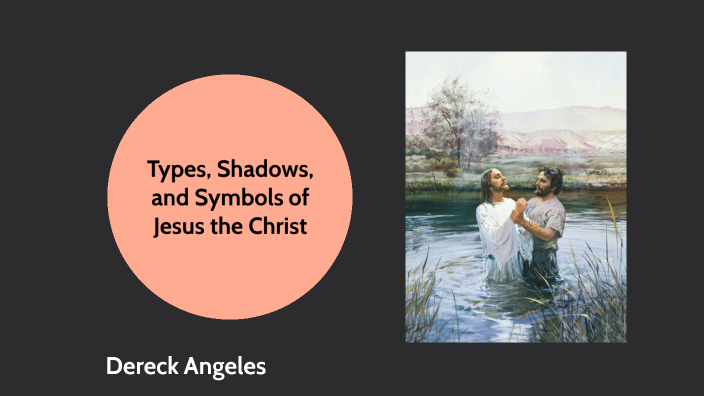 Types, Shadows, and Symbols of Jesus the Christ by Dereck Angeles on Prezi
