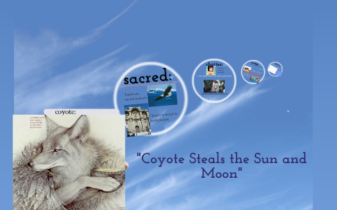 Coyote Steals the Sun and Moon by erin holman on Prezi