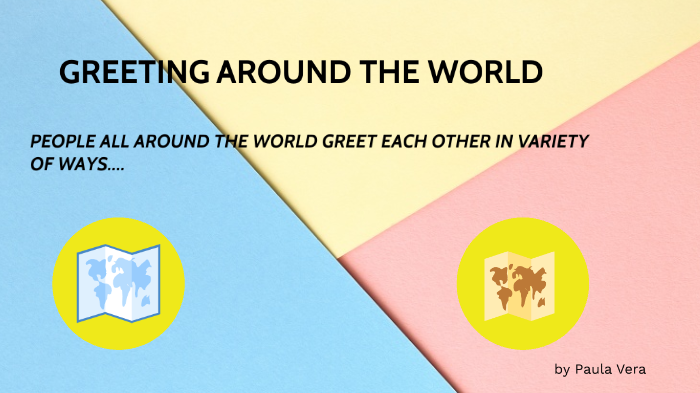 GREETING AROUND THE WORLD by Paula Vera on Prezi